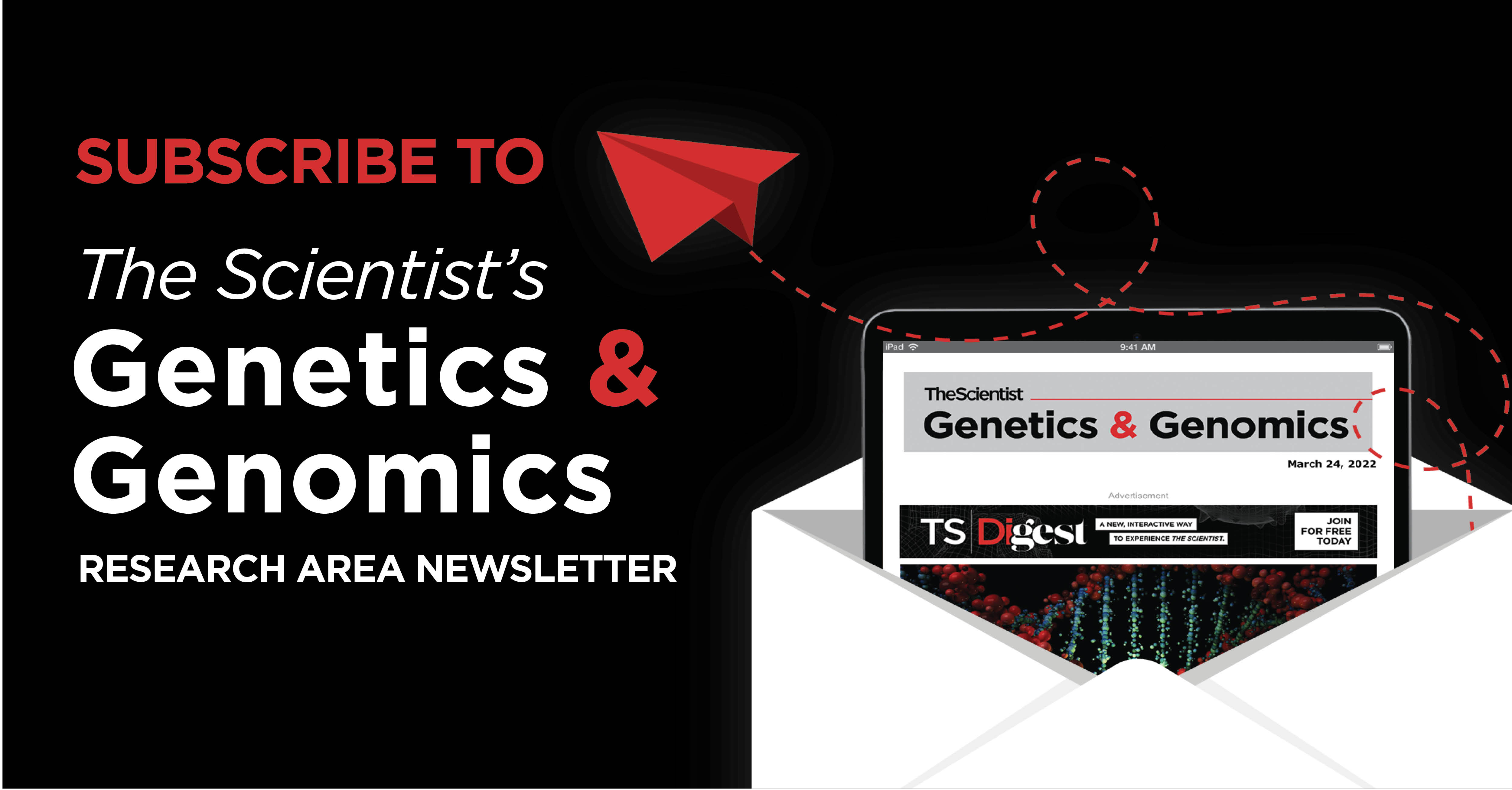 Subscribe today to receive genetics news from The Scientist!